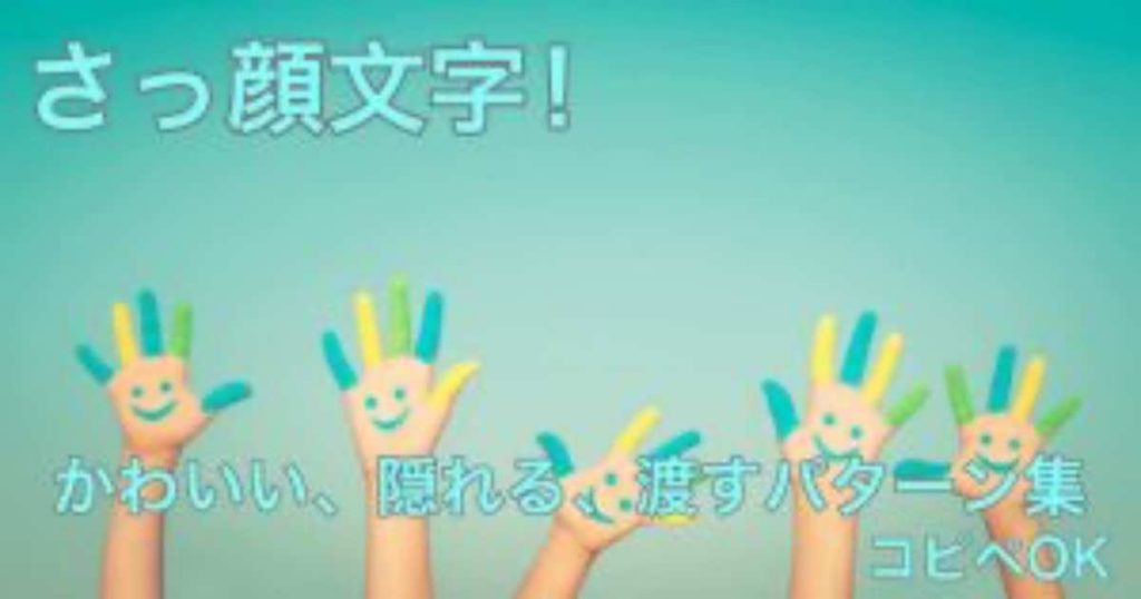 【コピペOK】さっ顔文字！かわいい、隠れる、渡すパターン集